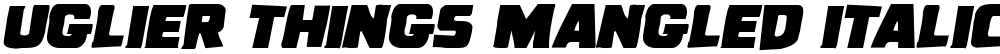 Uglier Things Mangled Italic - 字体小镇